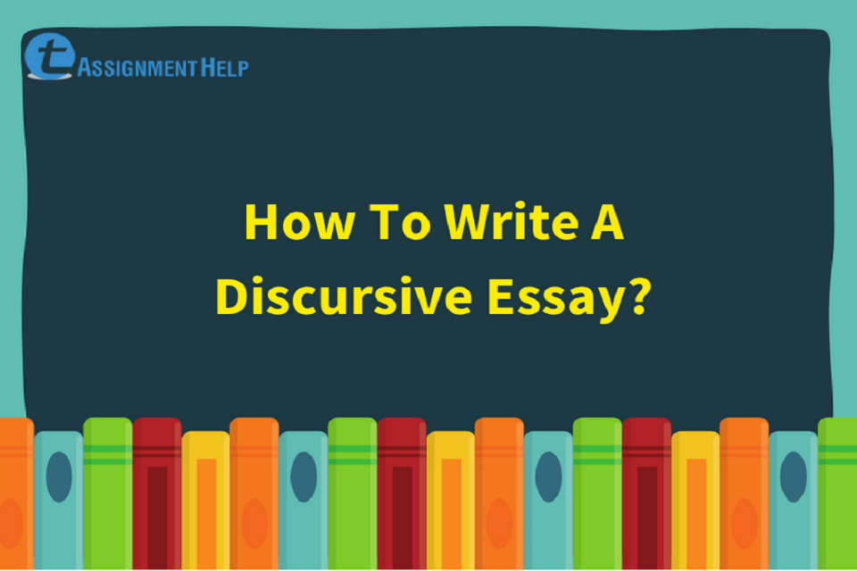How To Write A Discursive Essay Total Assignment Help